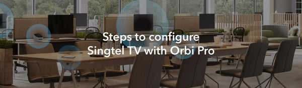 Orbi Pro setup guide for Singtel TV Users – netgearstore.sg